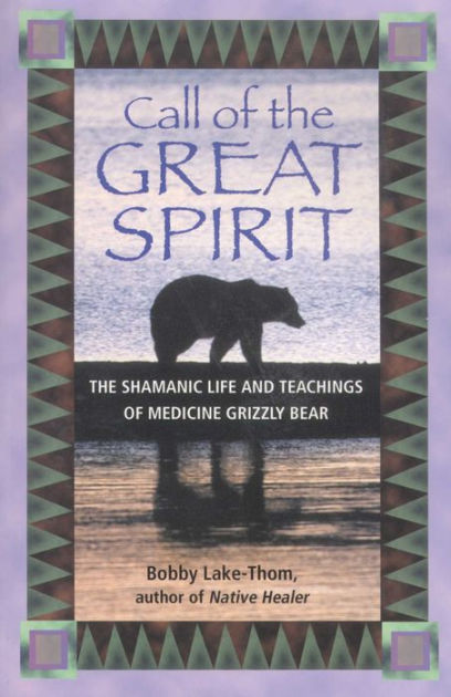 Call of the Great Spirit: The Shamanic Life and Teachings of Medicine ...