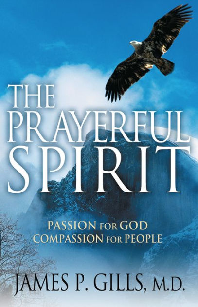 The Prayerful Spirit: Passion for God, Compassion for People by James P ...