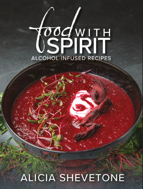 Food with Spirit: Alcohol-Infused Recipes by Alicia Shevetone ...