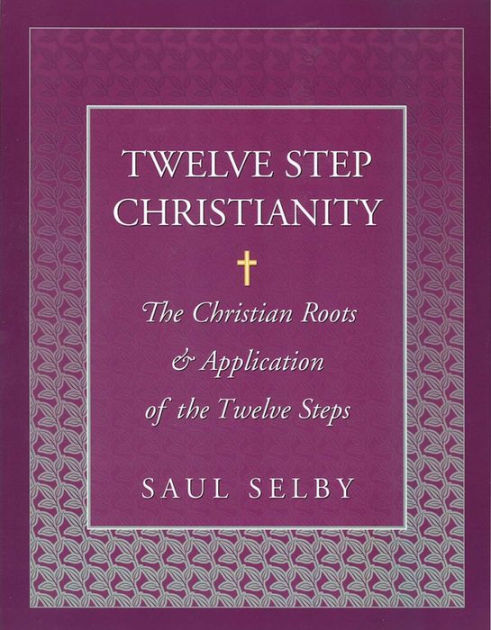 Twelve Step Christianity: The Christian Roots & Application of the ...