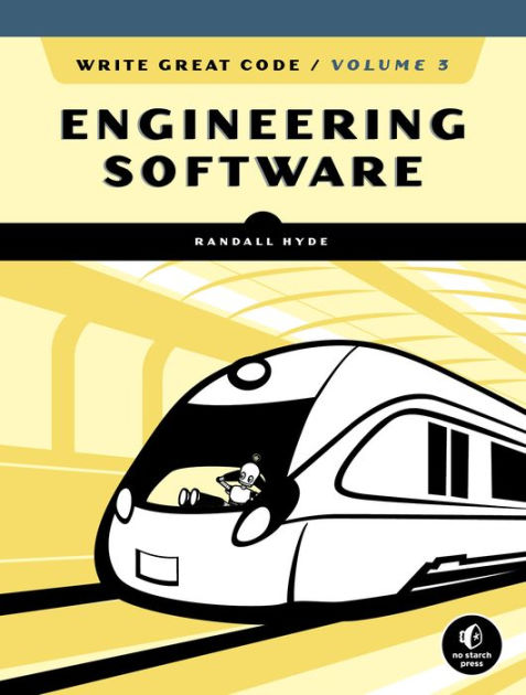 Write Great Code, Volume 3: Engineering Software by Randall Hyde ...