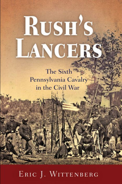 Rush's Lancers: The Sixth Pennsylvania Cavalry in the Civil War by Eric ...