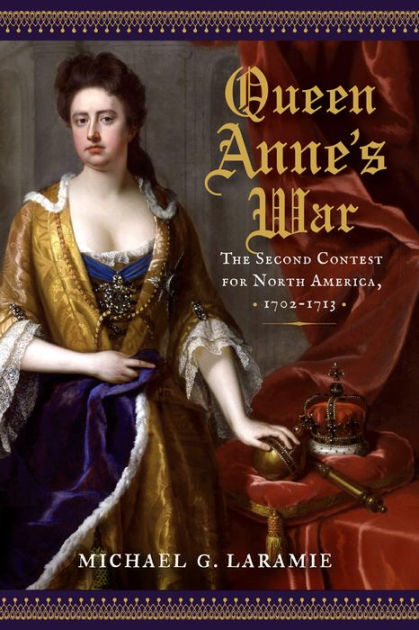 Queen Anne's War: The Second Contest for North America, 1702-1713 by ...