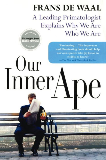 Our Inner Ape: A Leading Primatologist Explains Why We Are Who We Are ...