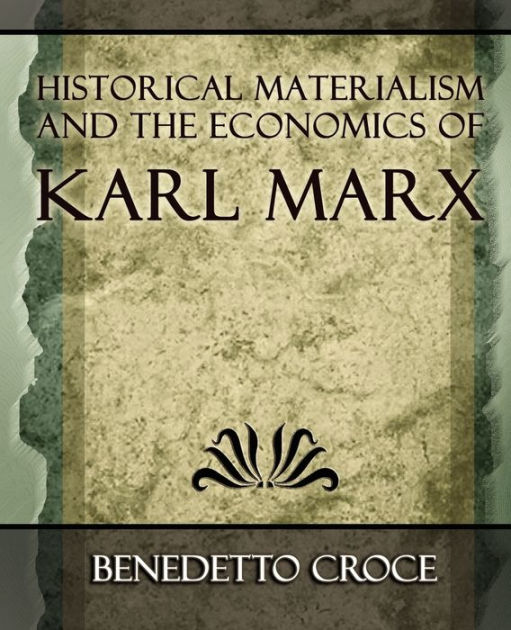 Historical Materialism and theEconomics of Karl Marx by Benedetto Croce ...