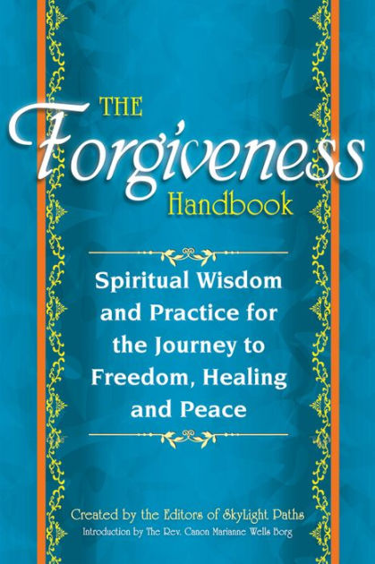 The Forgiveness Handbook: Spiritual Wisdom and Practice for the Journey ...