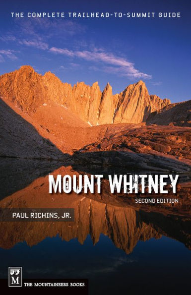 Mount Whitney: The Complete Trailhead to Summit Guide by Paul Richins ...