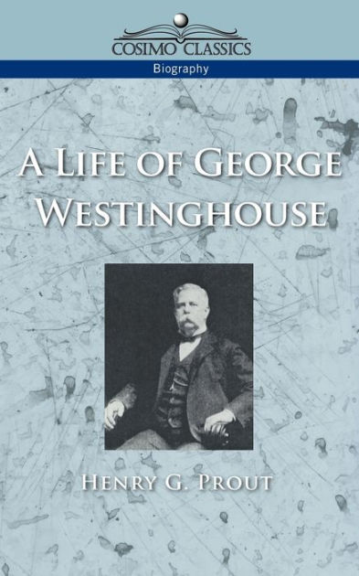 A Life of George Westinghouse by Henry G. Prout, Paperback | Barnes ...