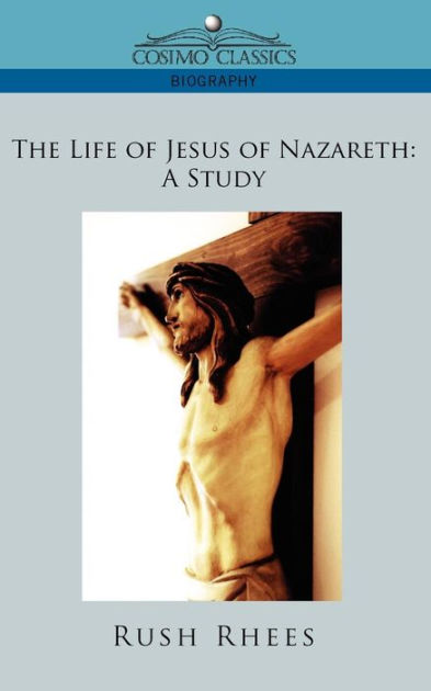 The Life of Jesus of Nazareth: A Study by Rush Rhees, Paperback ...