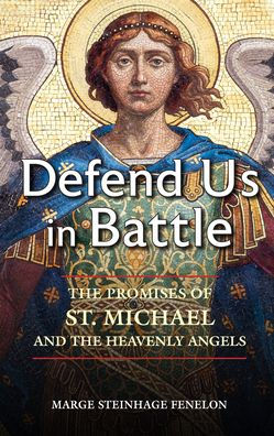 Defend Us in Battle: The Promises of St. Michael and the Heavenly ...