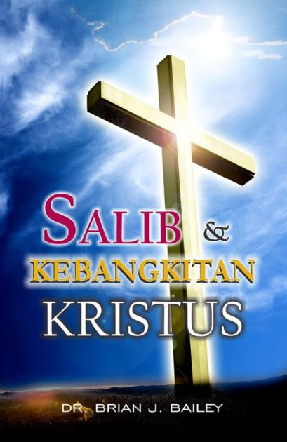 Salib & Kebangkitan Kristus by Dr. Brian J. Bailey | eBook | Barnes ...