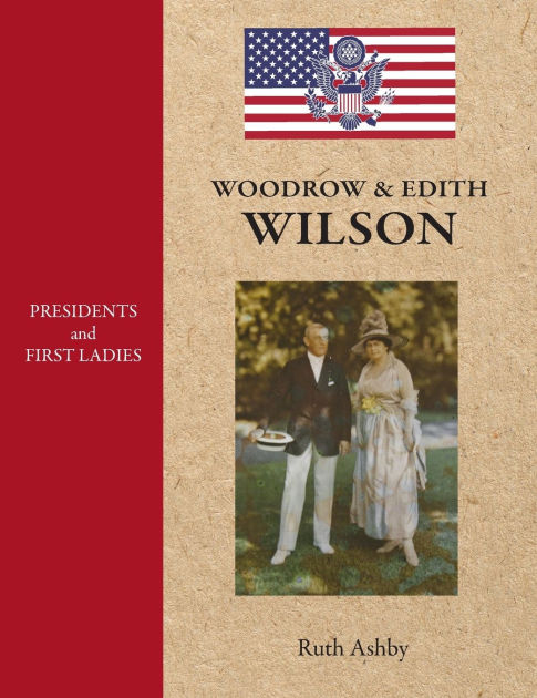 Presidents and First Ladies-Woodrow & Edith Wilson by Ruth Ashby ...