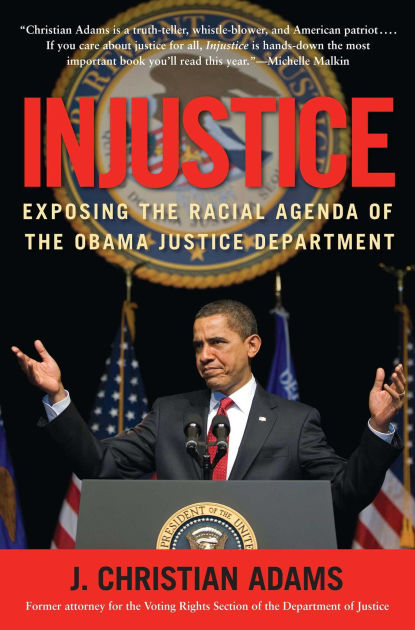 Injustice: Exposing the Racial Agenda of the Obama Justice Department ...