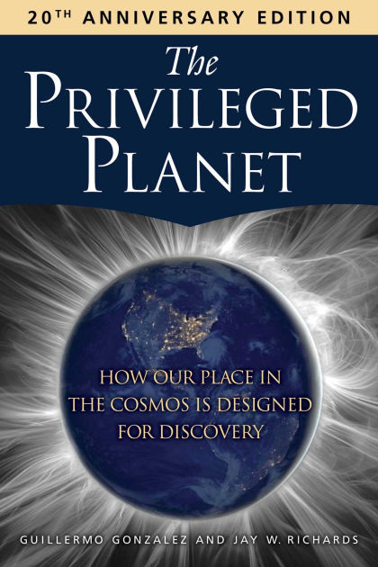 The Privileged Planet: How Our Place in the Cosmos Is Designed for ...