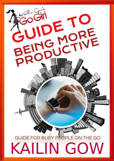 Kailin Gow's Go Girl Guide to Being More Productive by Kailin Gow ...