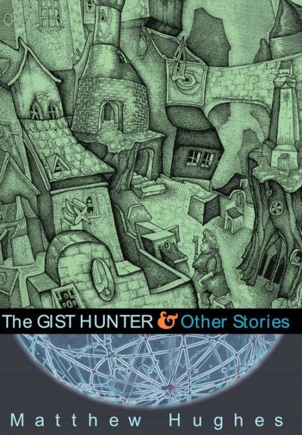 The Gist Hunter and Other Stories by Matthew Hughes, Hardcover | Barnes ...