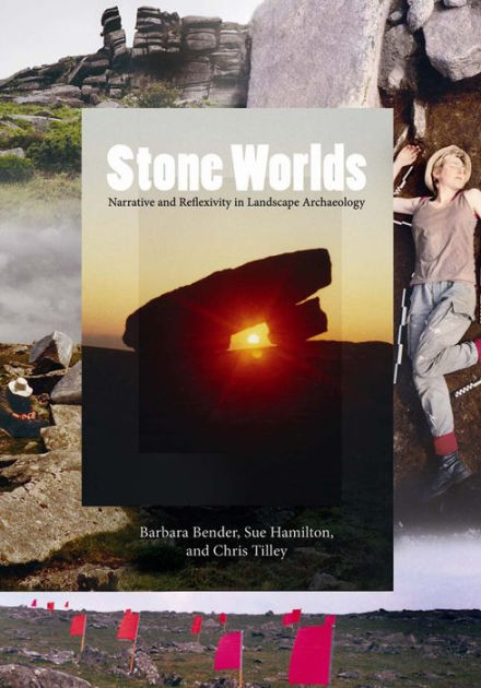 Stone Worlds: Narrative and Reflexivity in Landscape Archaeology by ...