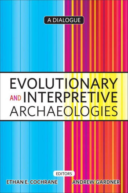 Evolutionary and Interpretive Archaeologies: A Dialogue by Ethan ...