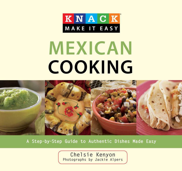 Knack Mexican Cooking: A Step-By-Step Guide To Authentic Dishes Made ...