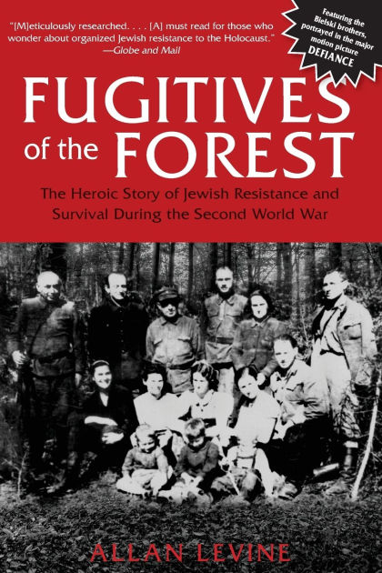 Fugitives of the Forest: The Heroic Story Of Jewish Resistance And ...