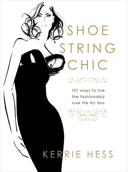 Shoestring Chic: 101 Ways To Live The Fashionably Luxe Life For Less by ...