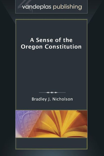 A Sense of the Oregon Constitution by Bradley J. Nicholson, Hardcover ...