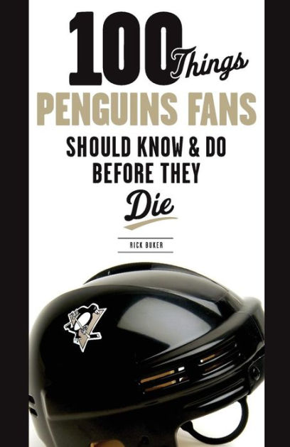 100 Things Penguins Fans Should Know & Do Before They Die by Rick Buker ...