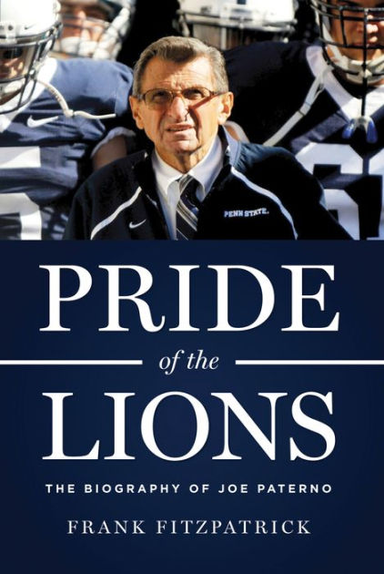 Pride of the Lions: The Biography of Joe Paterno by Frank Fitzpatrick ...