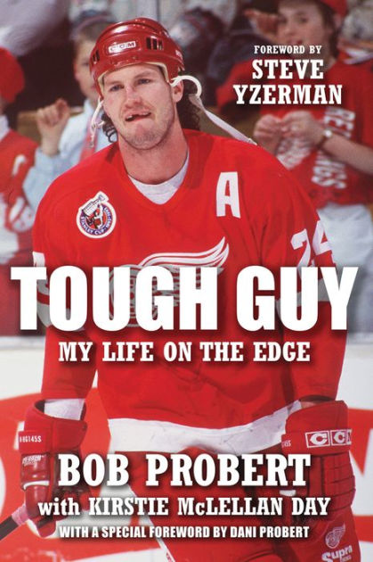 Tough Guy: My Life on the Edge by Bob Probert, Kirstie McLellan Day ...