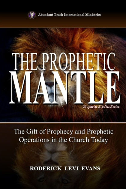 The Prophetic Mantle: The Gift of Prophecy and Prophetic Operations in ...