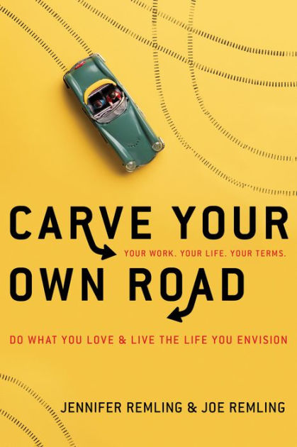 Carve Your Own Road: Do What You Love and Live the Life You Envision by ...
