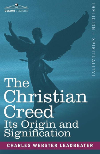 The Christian Creed: Its Origin and Signification by Charles Webster ...