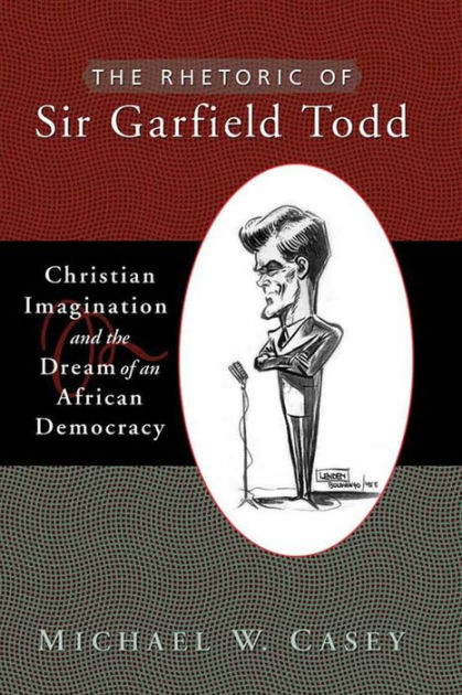The Rhetoric of Sir Garfield Todd: Christian Imagination and the Dream ...