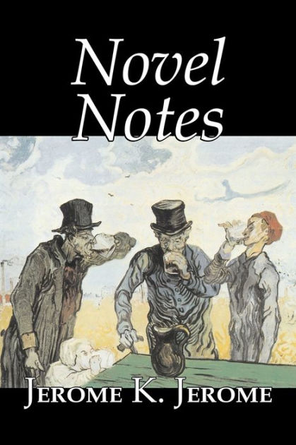 Novel Notes by Jerome K. Jerome, Fiction, Classics, Literary by Jerome ...