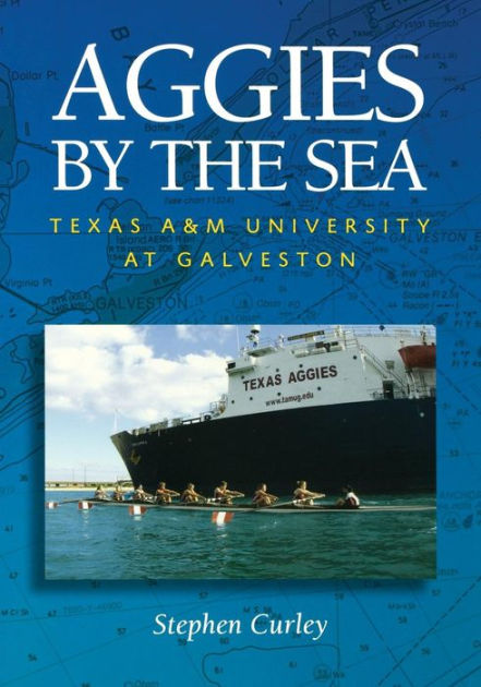 Aggies by the Sea: Texas A&M University at Galveston by Stephen Curley ...
