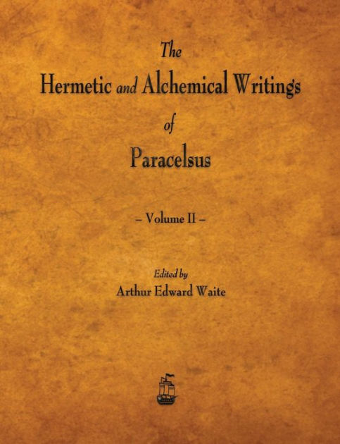 The Hermetic and Alchemical Writings of Paracelsus - Volume II by ...