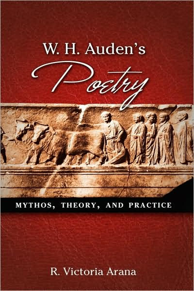 W. H. Auden's Poetry: Mythos, Theory, and Practice by R Victoria Arana ...