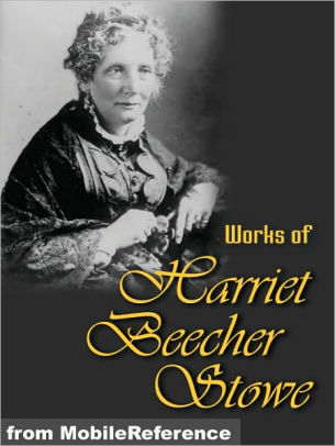 Works of Harriet Beecher Stowe: (40+ Works) Includes Uncle Tom's Cabin ...