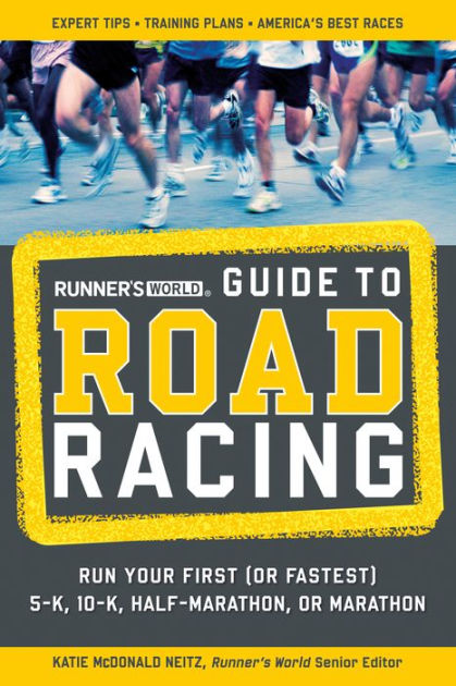 Runner's World Guide to Road Racing: Run Your First (or Fastest) 5-K ...
