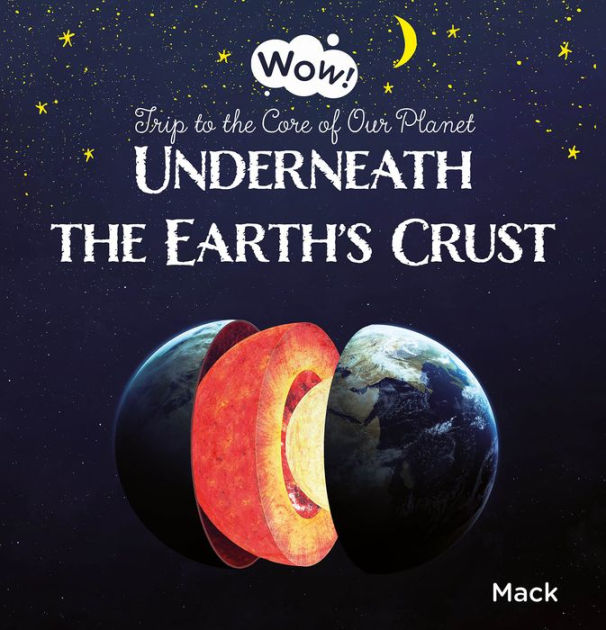 Underneath the Earth's Crust. Trip to the Core of Our Planet by Mack ...