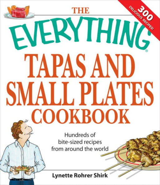 The Everything Tapas and Small Plates Cookbook: Hundreds of bite-sized ...