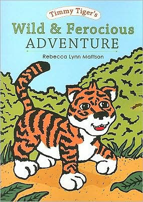 Timmy Tiger's Wild and Ferocious Adventure by Rebecca Lynn Mattson ...