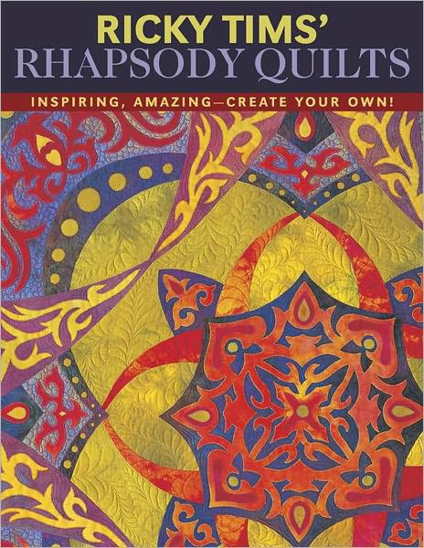 Ricky Tims Rhapsody Quilts: Inspiring, Amazing--Create Your Own! by ...