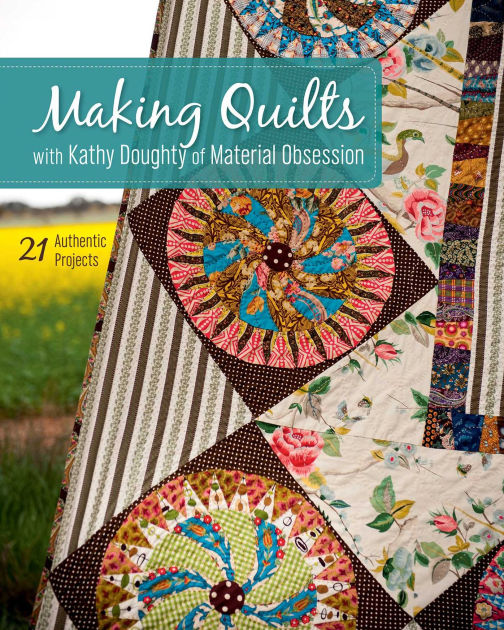 Making Quilts with Kathy Doughty of Material Obsession: 21 Authentic ...