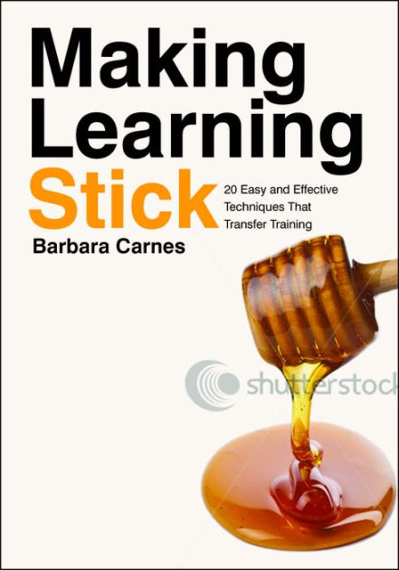 Making Learning Stick: 20 Easy and Effective Techniques that Transfer ...