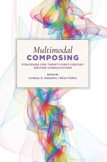 Multimodal Composing: Strategies for Twenty-First-Century Writing ...