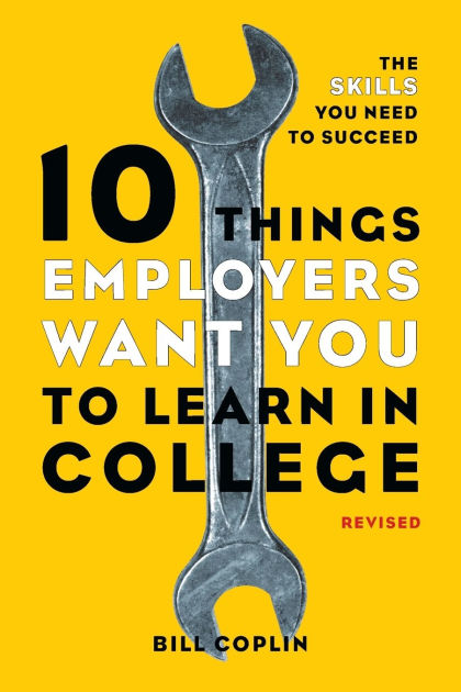 10 Things Employers Want You to Learn in College, Revised: The Skills ...
