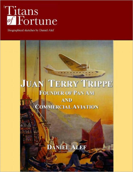 Juan Terry Trippe: Founder of Pan Am and Commercial Aviation by Daniel ...
