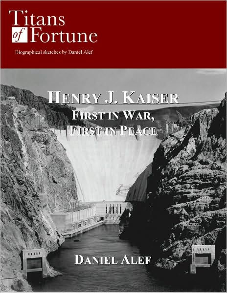 Henry J. Kaiser: First in War, First in Peace by Daniel Alef | eBook ...