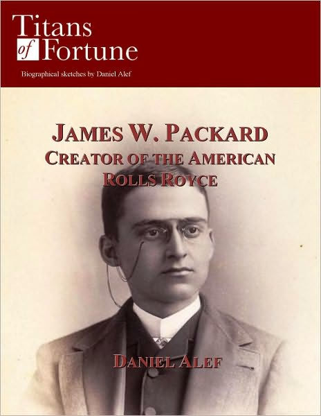 James W. Packard: Creator of the American Rolls Royce by Daniel Alef ...